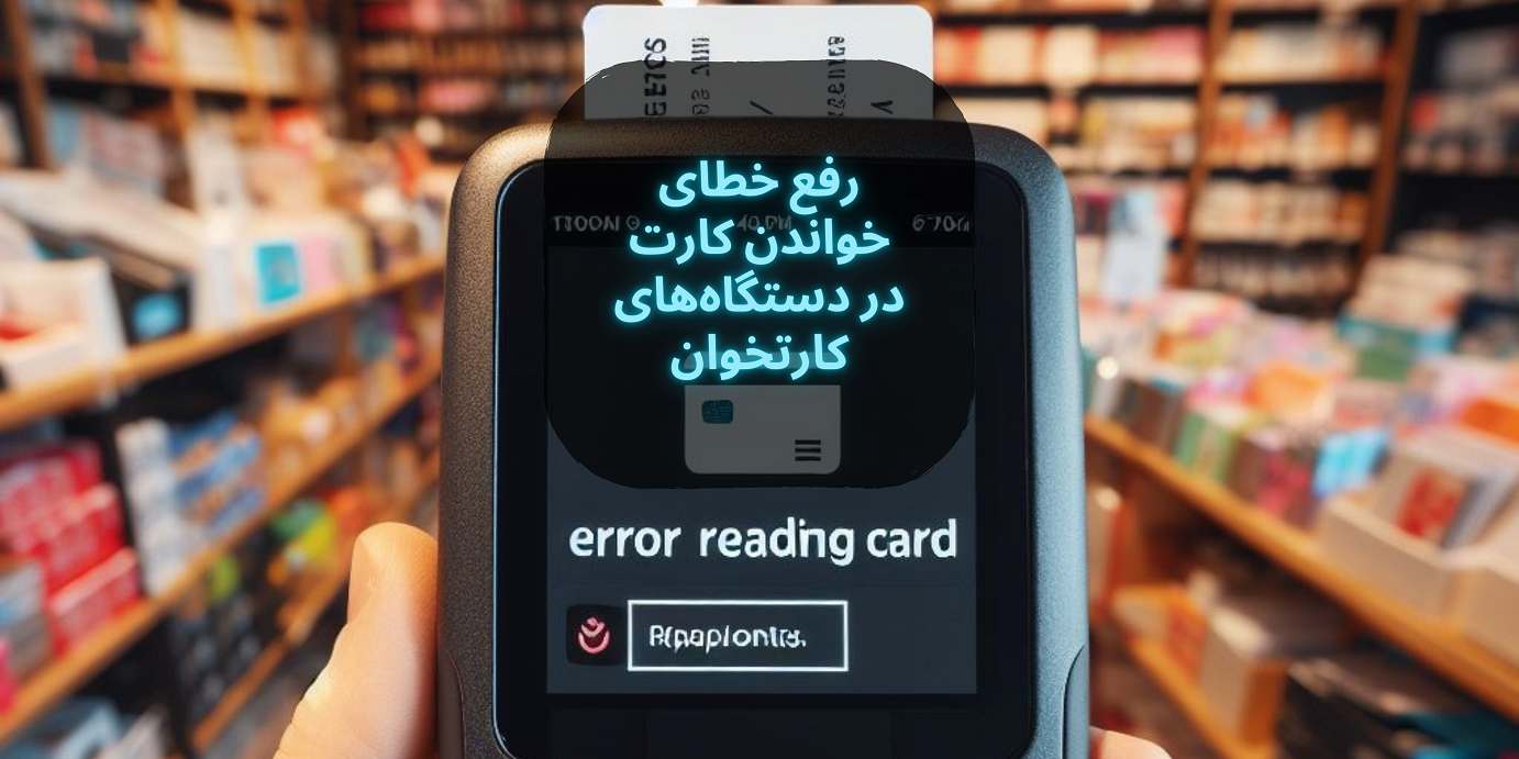 رفع خطای خواندن کارت در دستگاههای کارتخوان فروشگاه کارتخوان پی استار